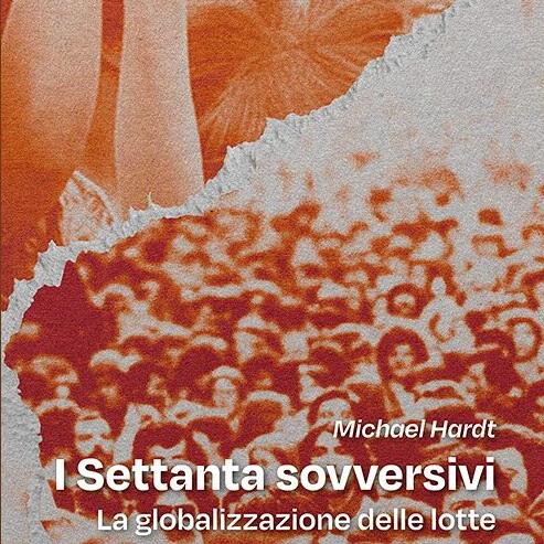 Michael Hardt (Duke University) "I settanta sovversivi" (Derive e ...